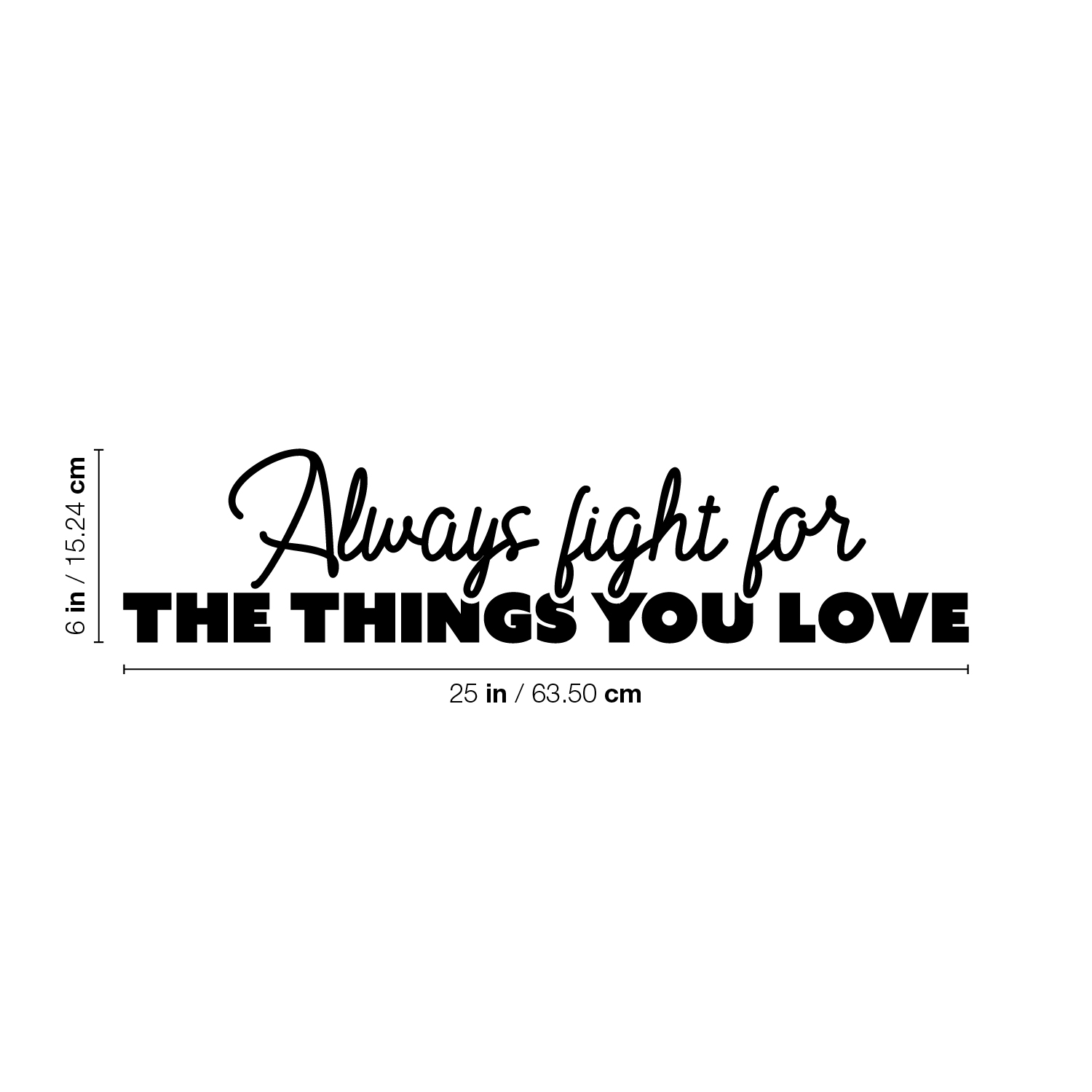 Always Fight for The Things You Love - Black 6" x 25" Wall Art Decal ...